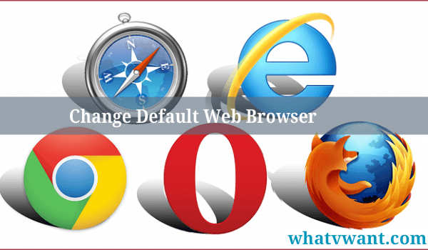 How to Change default web browser in Windows 7,8,8.1&10 - Whatvwant